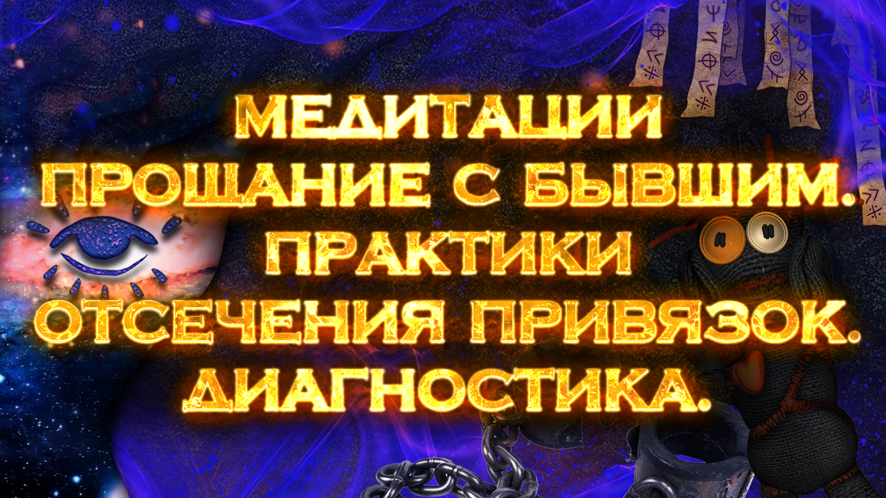 Медитации прощание с бывшим. Практики отсечения привязок. Экспресс диагностика на 6 вариантов.