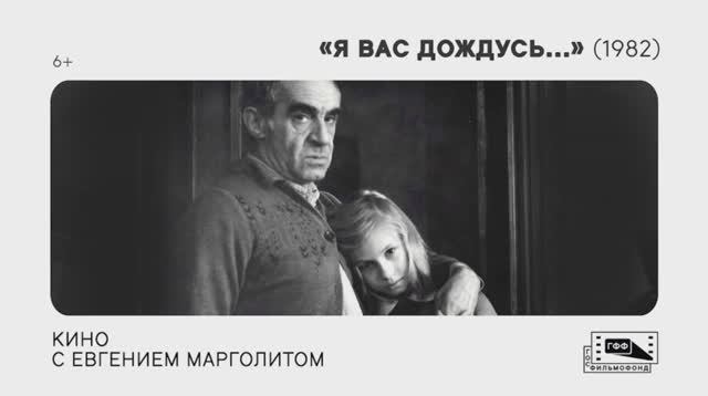 Кино с Евгением Марголитом: «Я вас дождусь...» (1982) Якова Сегеля. Лекция