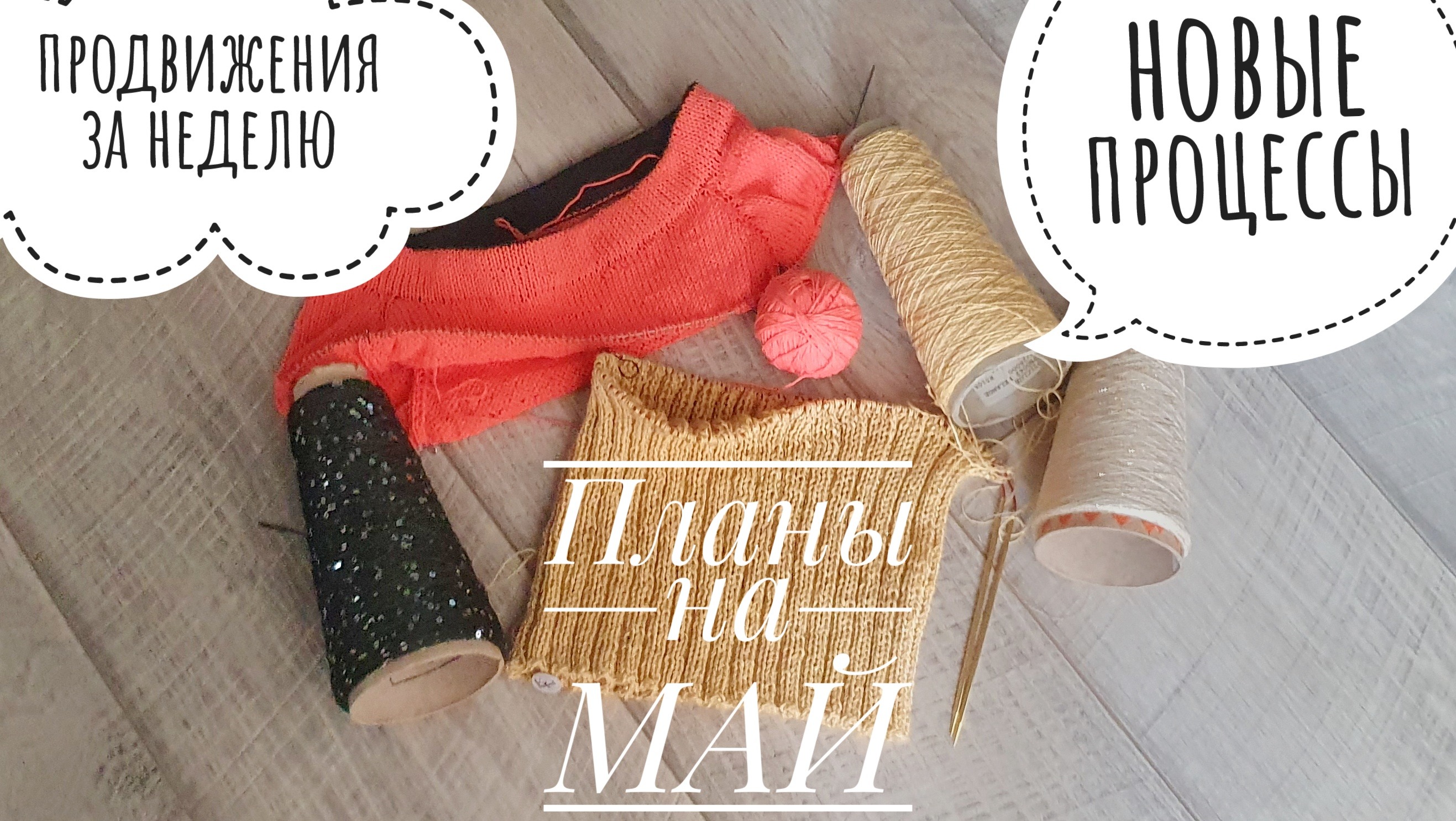 Новые процессы // планы на май // летнее вязание // итоги недели