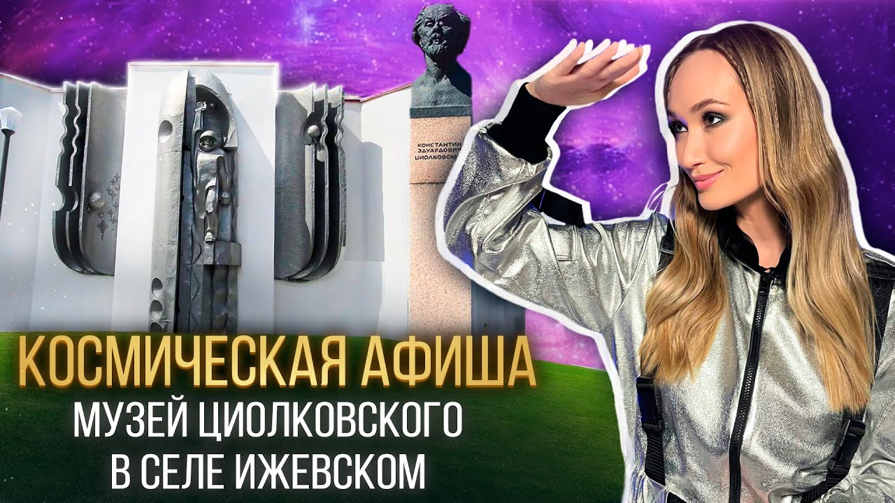 КОСМИЧЕСКАЯ АФИША музей К.Э. Циолковского в селе Ижевском