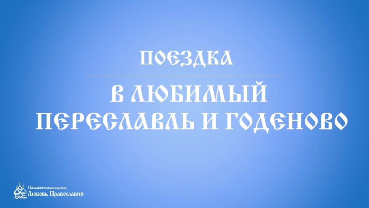 Паломническая поездка в Годеново - Переславль Залесский