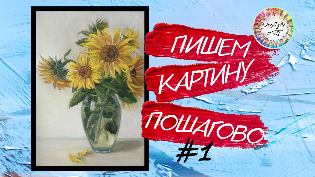 Бесплатный урок рисования. Картина маслом Подсолнухи пошагово смотреть онлайн. Часть1. Оксилайт Арт.