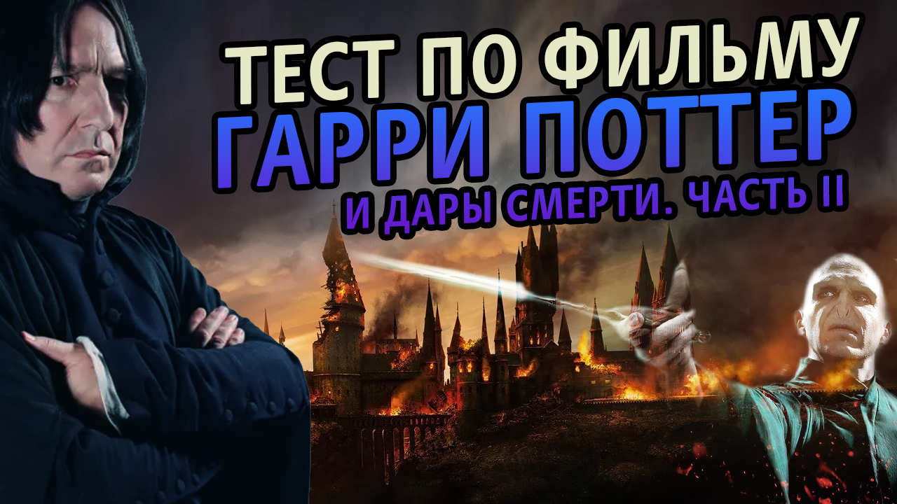 Тест. Гарри Поттер и Дары Смерти. Часть 2. На сколько хорошо вы знаете этот фильм?
