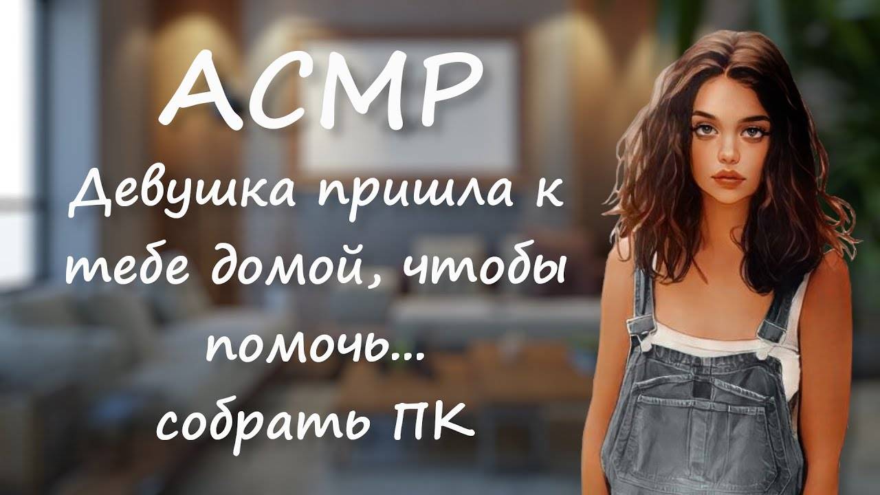АСМР [Ролевая игра] Девушка пришла к тебе домой, чтобы помочь...