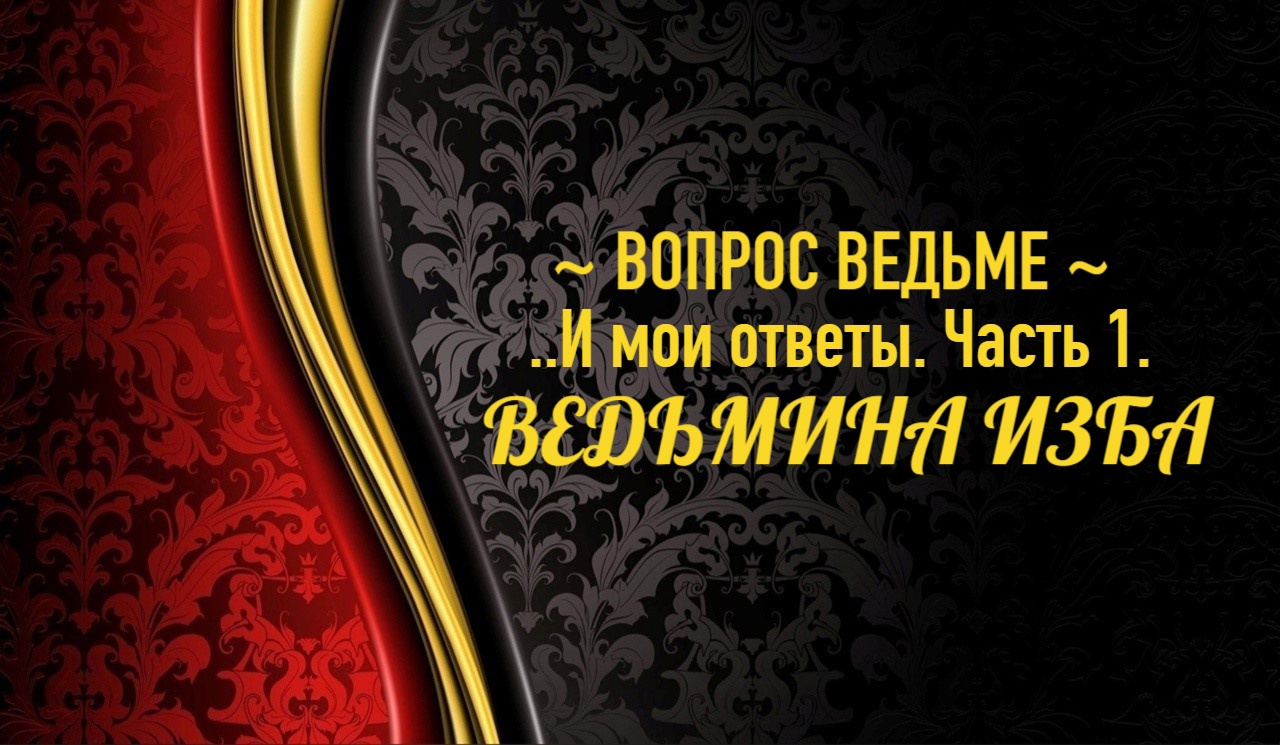 ВОПРОСЫ ВЕДЬМЕ...И МОИ ОТВЕТЫ...ЧАСТЬ 1..АВТОР: ИНГА ХОСРОЕВА