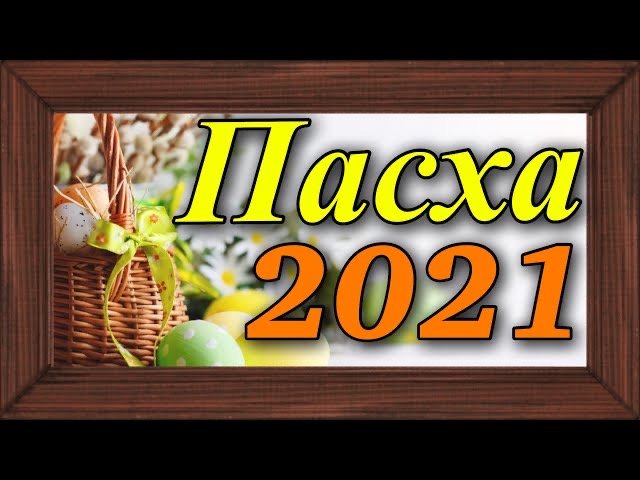 Пасха в 2021 году - когда будет, что нельзя и можно делать, традиции, праздничные обряды