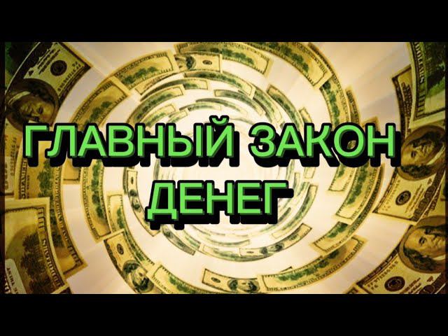 ГЛАВНЫЙ  ЗАКОН ДЕНЕГ