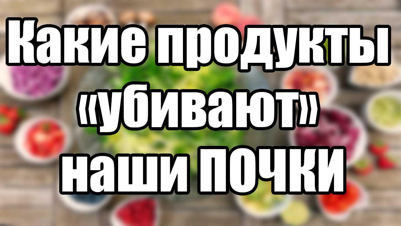 Какие продукты "убивают" почки. Продукты вредные для почек.