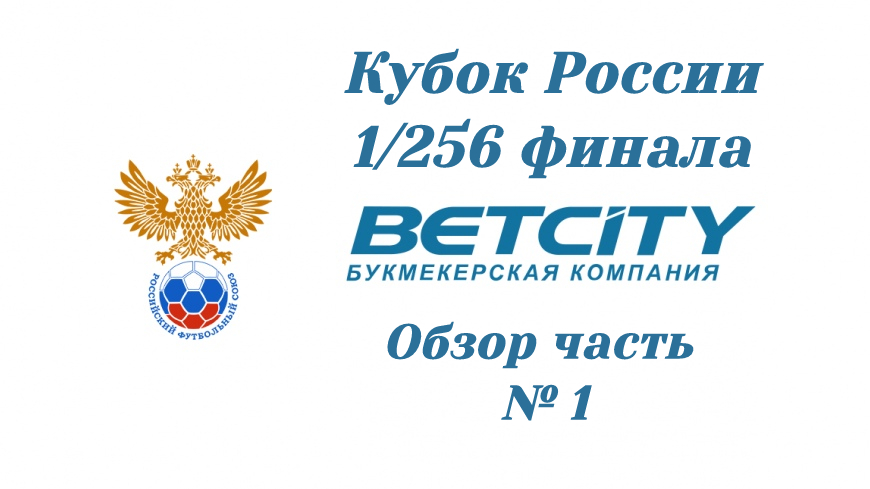 Кубок России 1/256 финала. Обзор матчей (часть № 1)