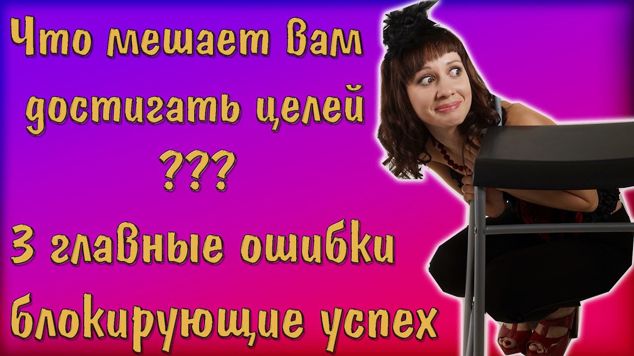 Почему не получается и что мешает мне достичь цели и быть успешным
