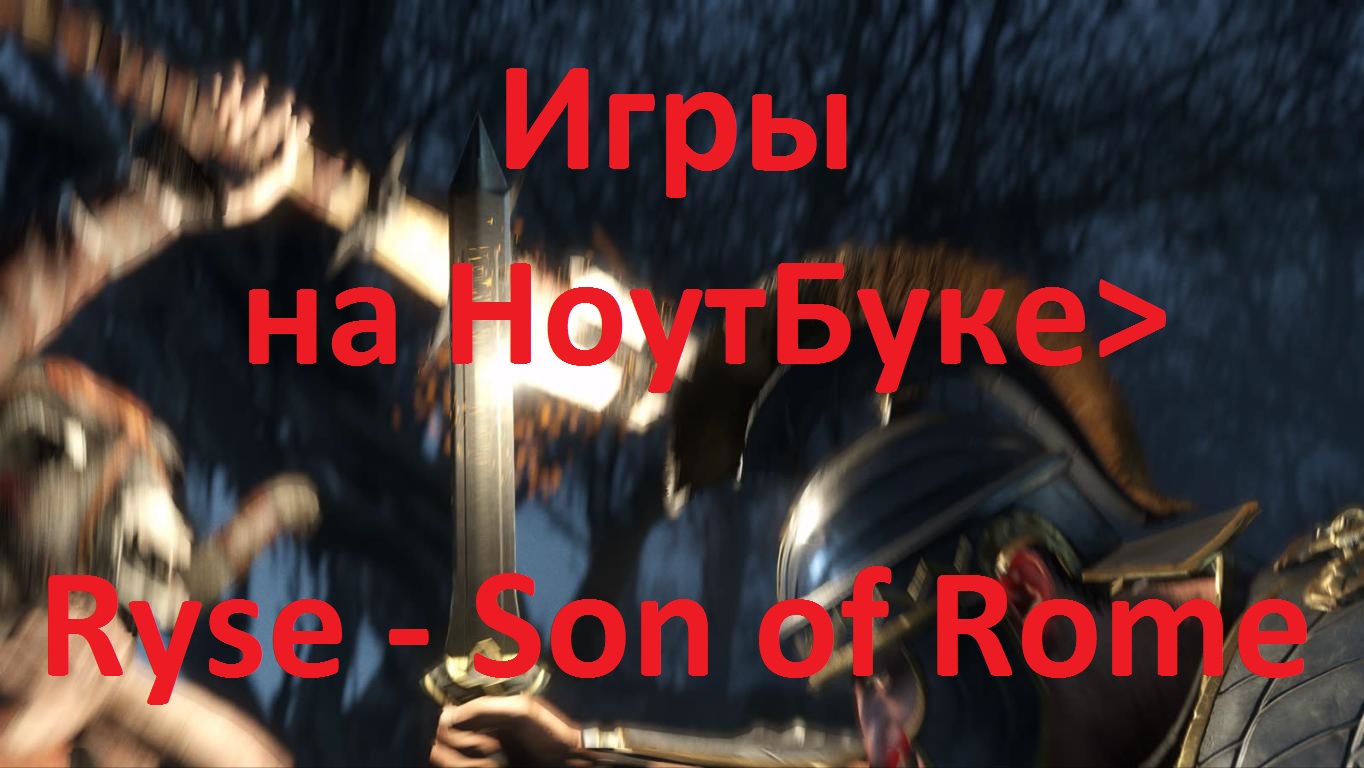 Игры на НоутБуке - Ryse - Son of Rome