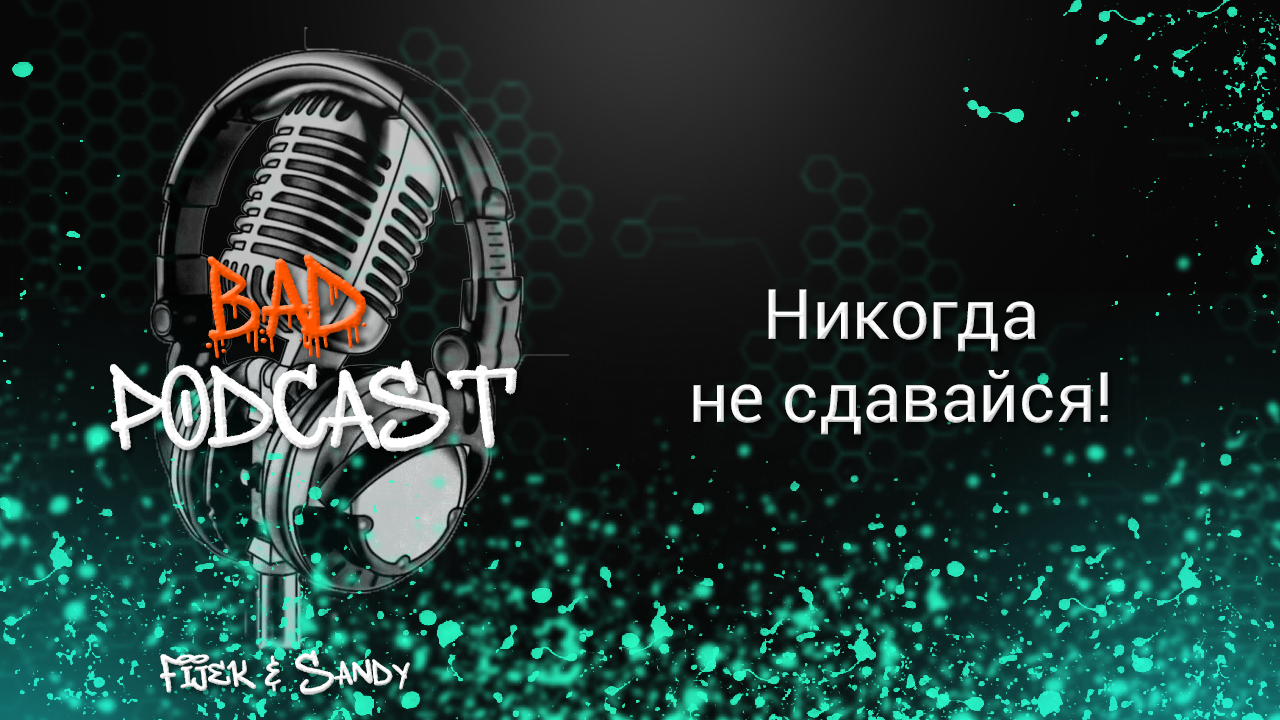 Bad podcast #2 ??? - Никогда не сдавайся. Fijek & Sandy