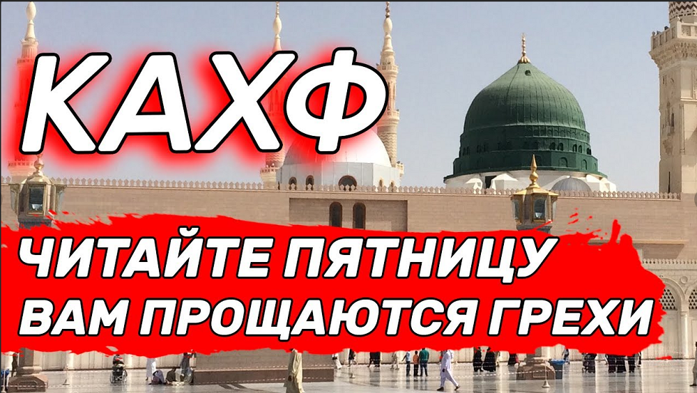 КАХФ СУРА ЧИТАЙТЕ КАЖДУЮ ПЯТНИЦУ И ВАМ БУДУТ ПРОЩЕНЫ ГРЕХИ С ПРОШЛОЙ ПЯТНИЦЫ!