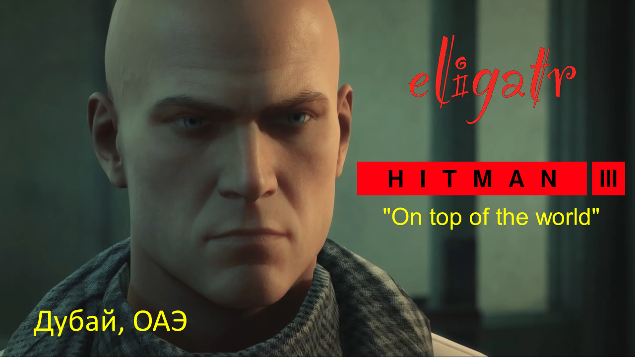 Hitman 3. Миссия 1 "On top of the world". Дубай, ОАЭ. Прохождение игры.