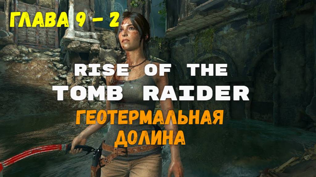 Rise of the Tomb Raider. Глава 9 - 2. Геотермальная долина.