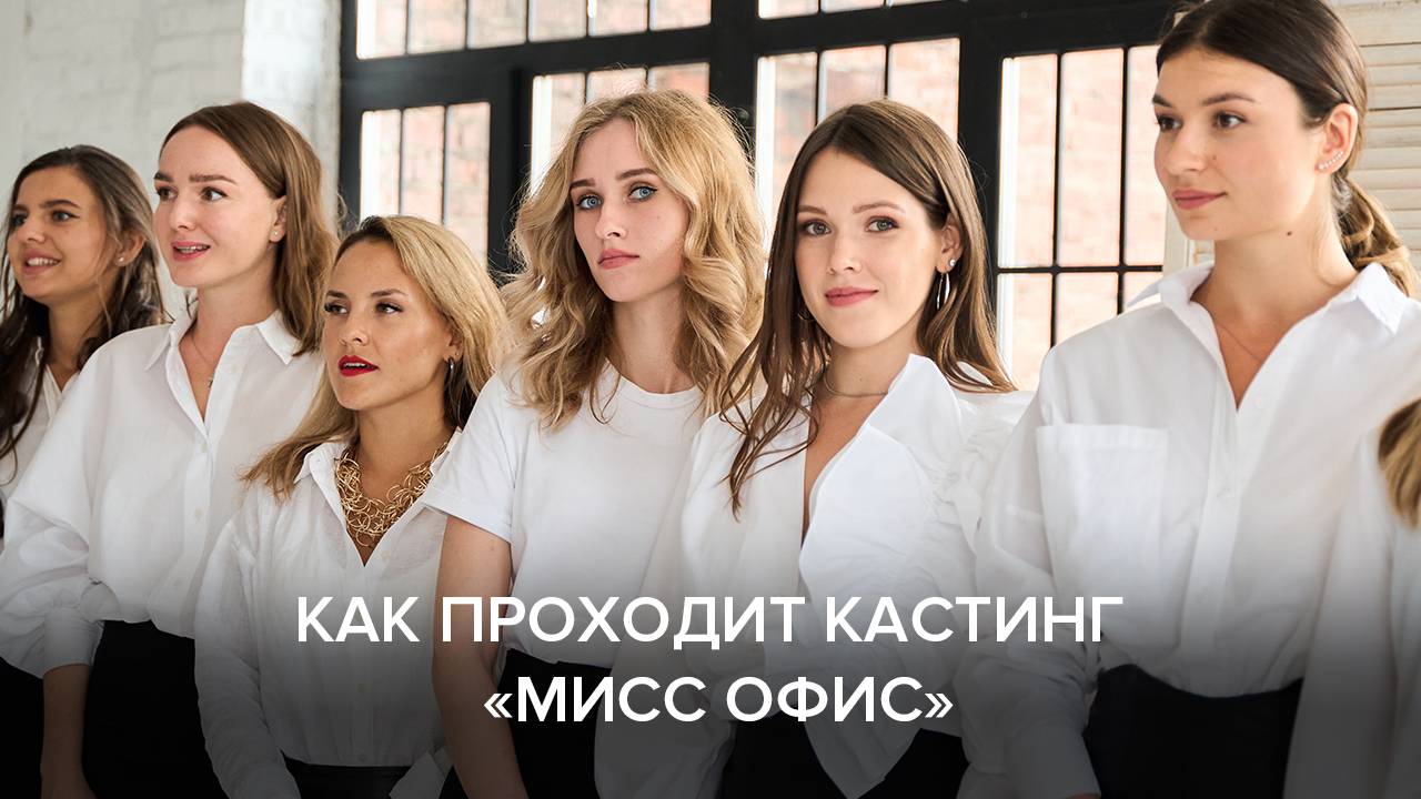 Как проходит кастинг: отборочный тур «Мисс Офис – 2022» в Москве