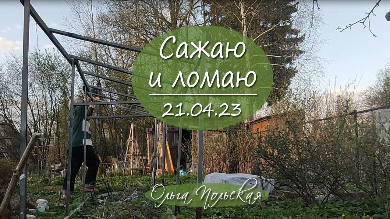 Сажаю и разрушаю | Vlog дача как есть. Хроника. 21.04.2023