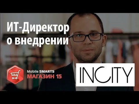 INCITY ИТ Директор рассказывает о внедрении «Mobile SMARTS Магазин 15»   Клеверенс