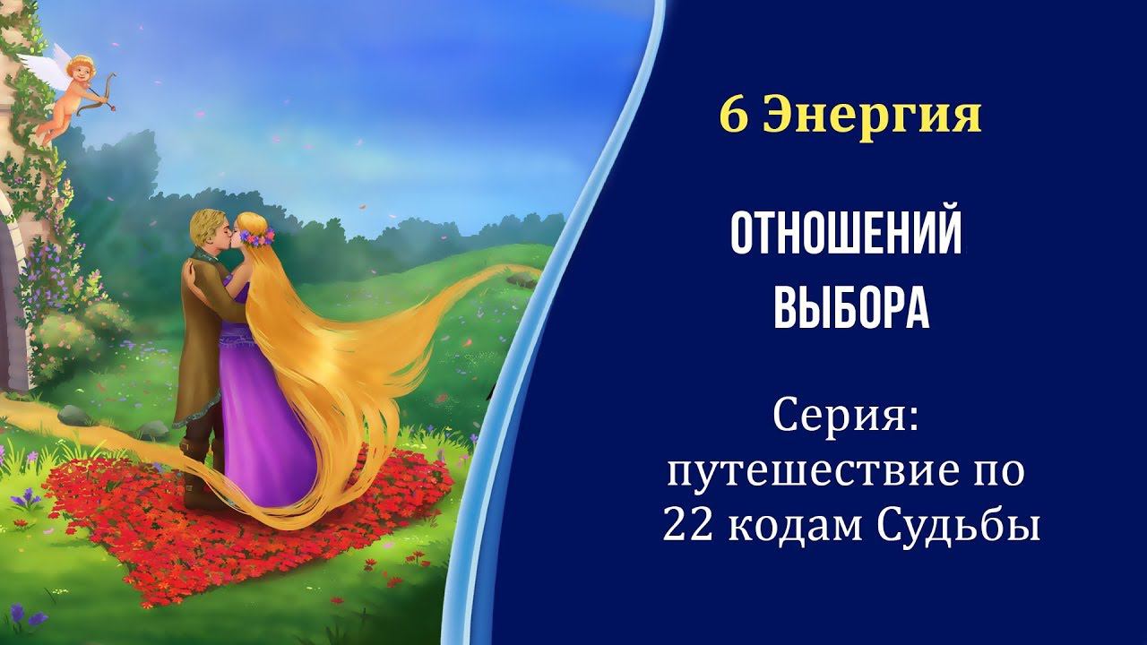 6 Энергия - Выбор, Отношения. Серия: путешествие по 22 энергиям Судьбы. #22_энергии