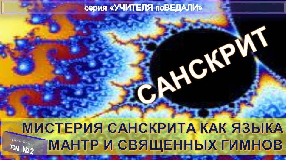 (2) МИСТЕРИЯ САНСКРИТА, КАК ЯЗЫКА МАНТР И СВЯЩЕННЫХ ГИМНОВ. САНСКРИТ - ЯЗЫК БОГОВ!