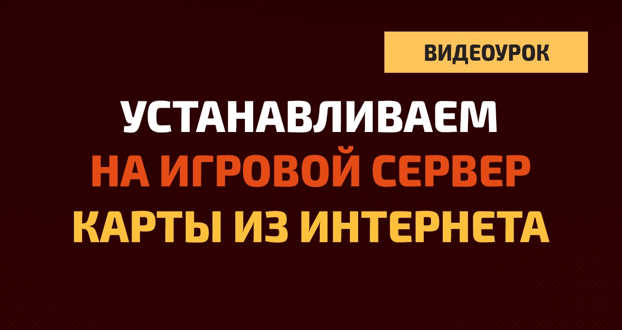 Как установить на игровой сервер карты, скачанные из интернета (на примере CSGO)