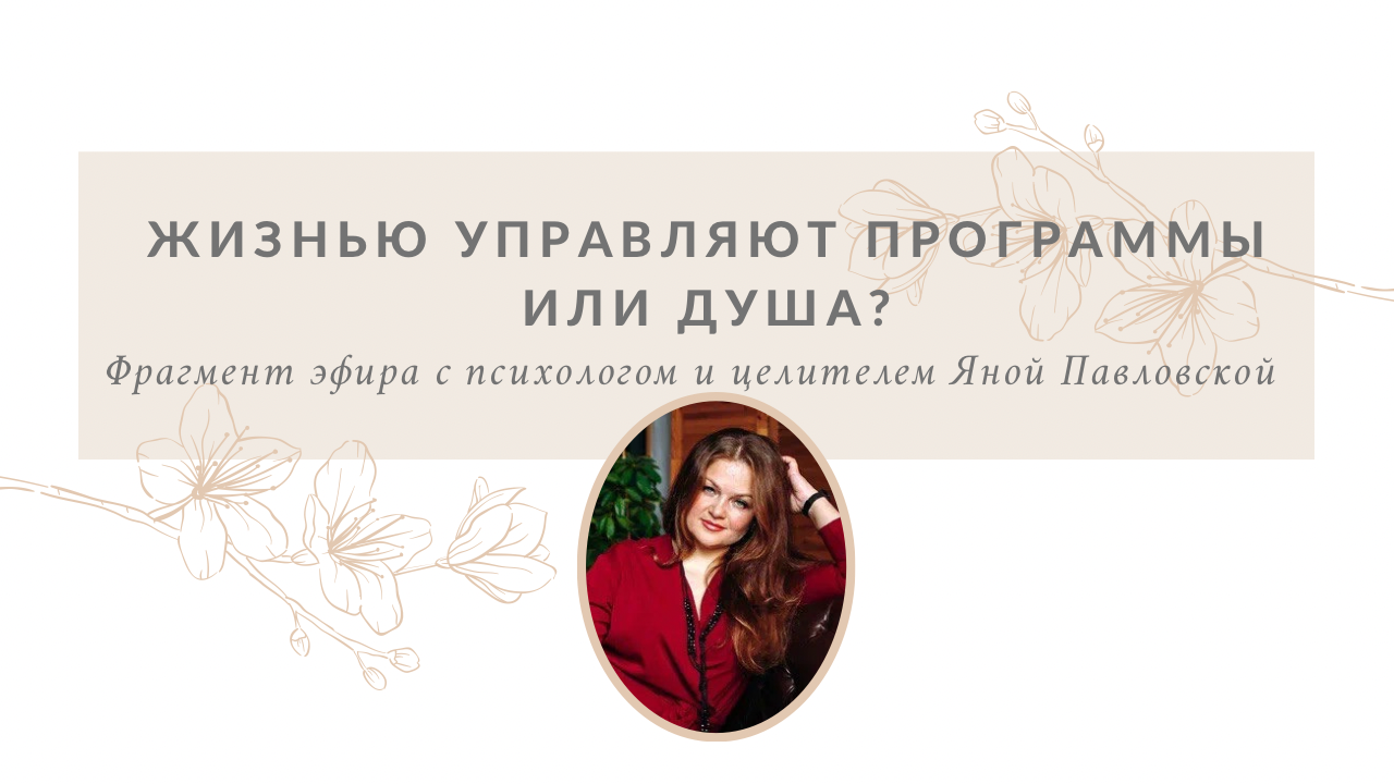 Жизнью Управляют Заложенные Программы Или Душа? Отвечает Яна Павловская