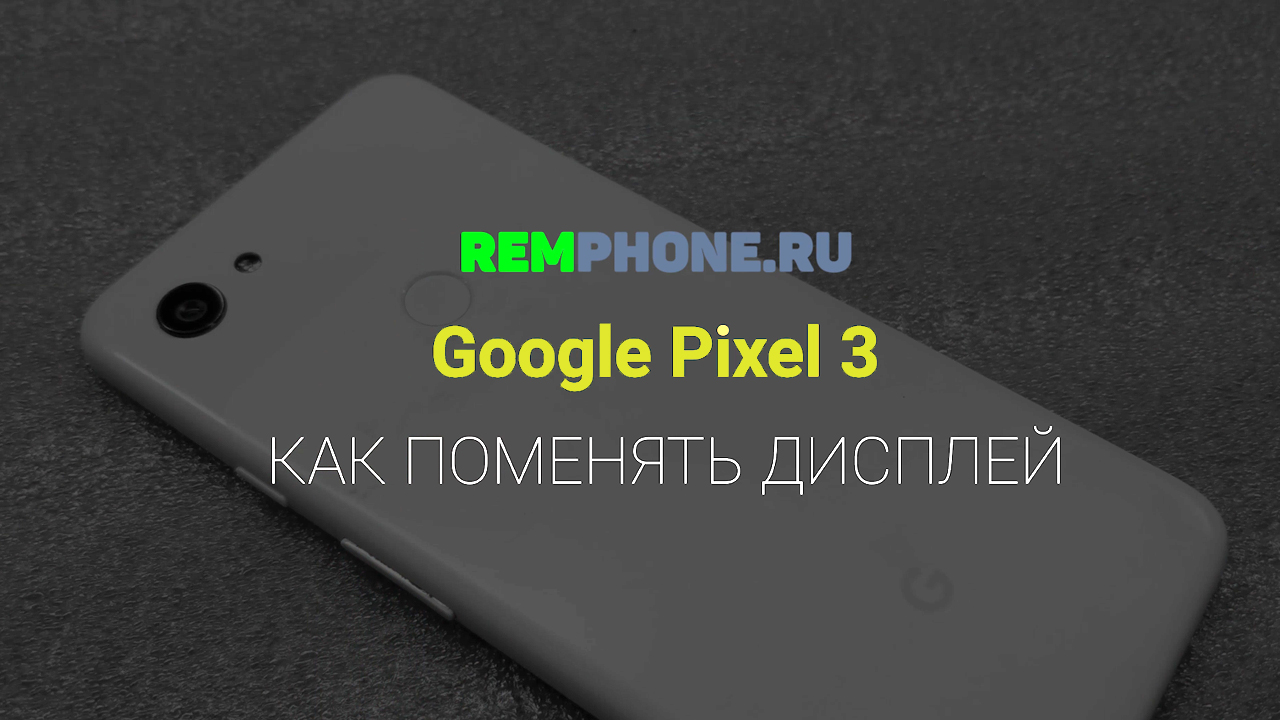 Google Pixel 3. Замена дисплея