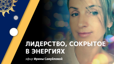 Ирина Самуйлова. Лидерство сокрытое в энергиях.