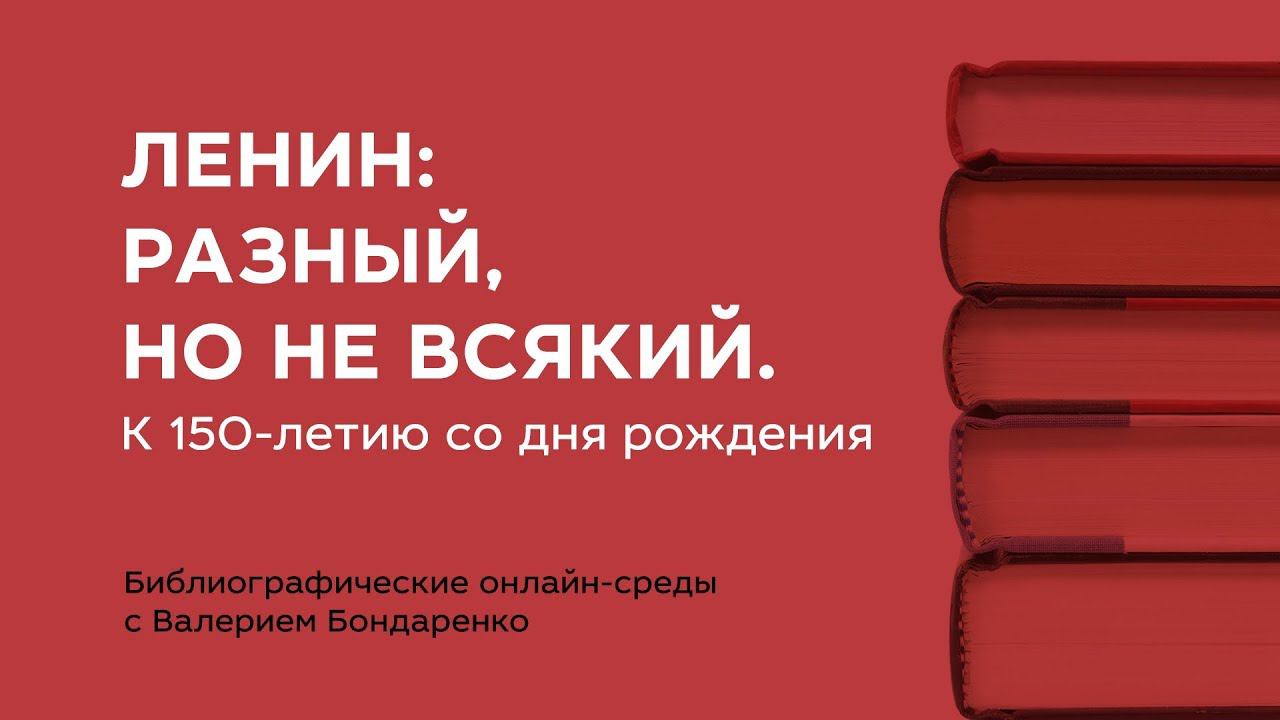 Ленин: разный, но не всякий. К 150-летию со дня рождения
