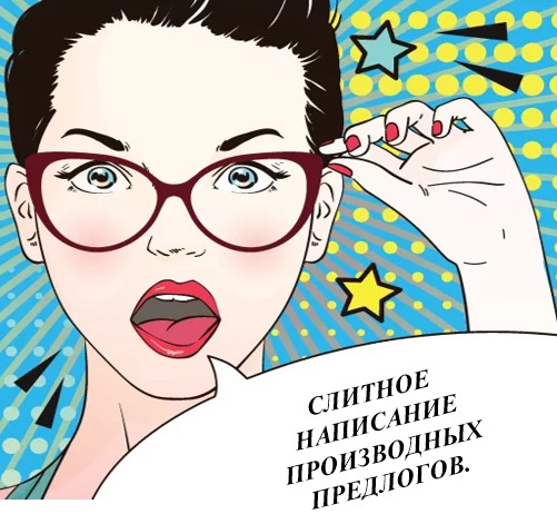 ПРОИЗВОДНЫЕ ПРЕДЛОГИ СЛИТНОЕ НАПИСАНИЕ