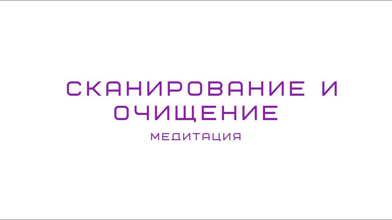 Медитация сканирования тела и очищения от вредоносных энергий, программ и подключек