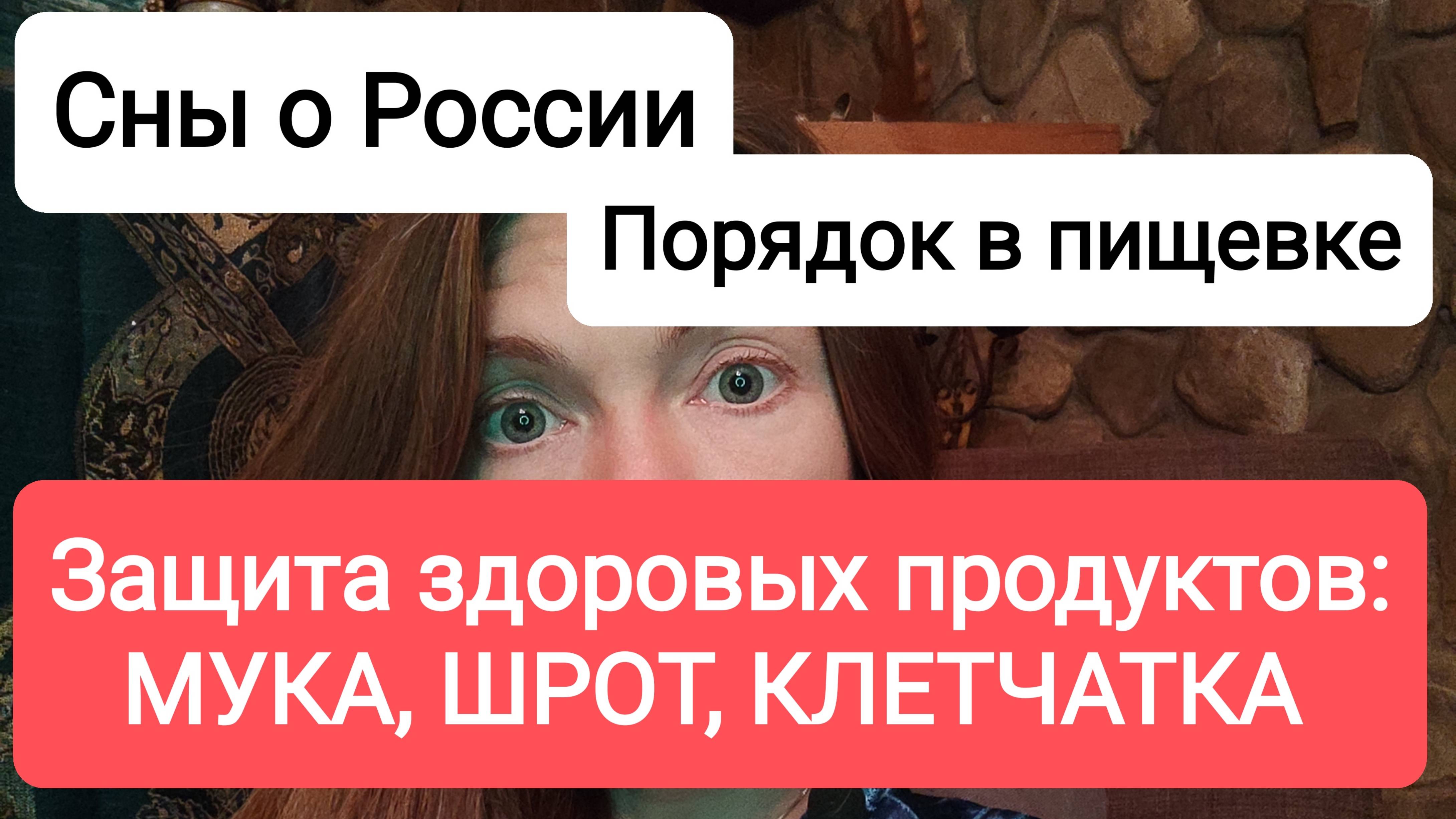 Защита здоровых продуктов: МУКА, ШРОТ, КЛЕТЧАТКА (Сны о России)