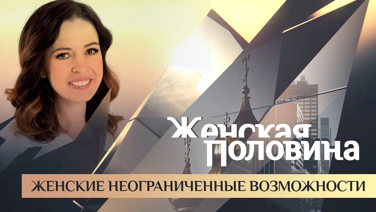 ЖЕНСКАЯ ПОЛОВИНА. ЖЕНСКИЕ НЕОГРАНИЧЕННЫЕ ВОЗМОЖНОСТИ