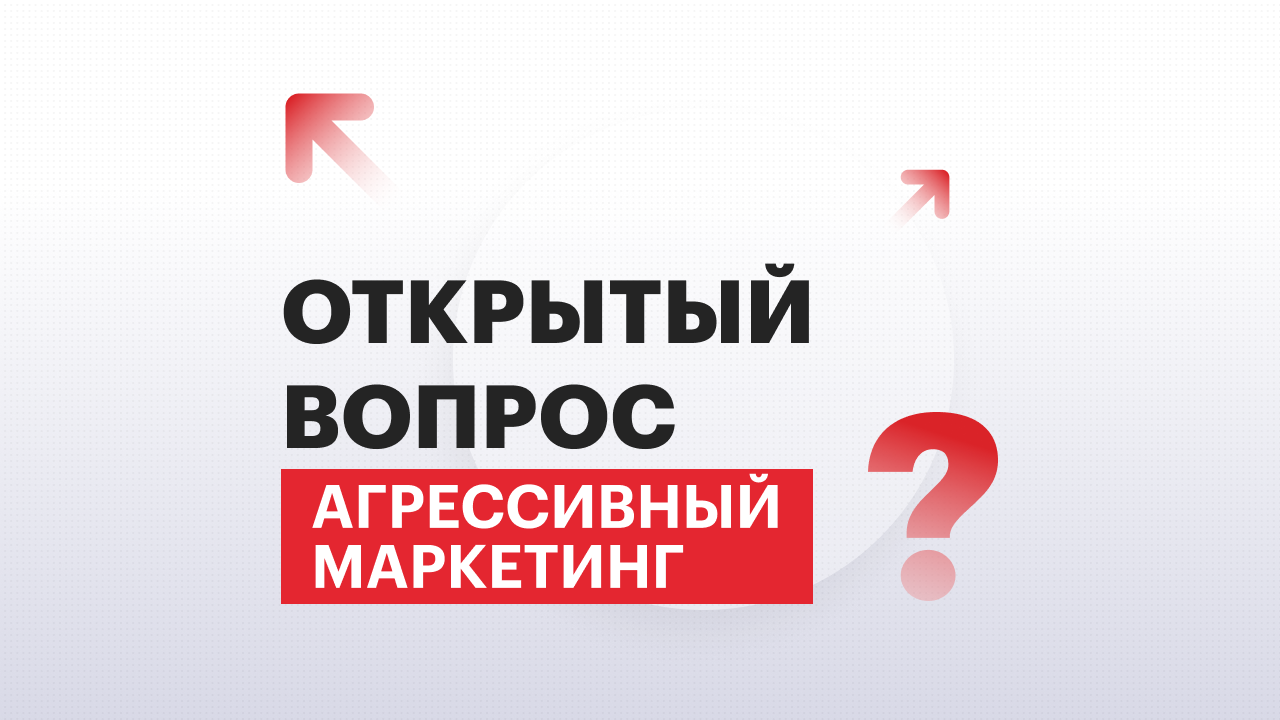 Открытый вопрос | Агрессивный маркетинг