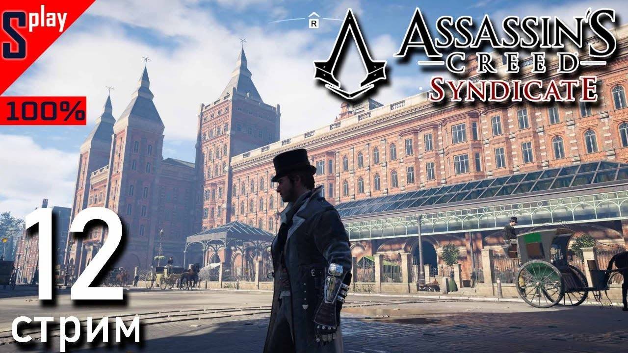 Assassin's Creed Syndicate на 100% - [12-стрим] - Освобождение и собирательство： Вестминстер Часть 1