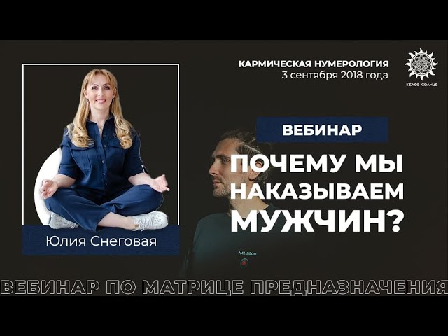 Почему мы наказываем мужчин Вебинар Юлии Снеговой по Матрице Предназначения (3 сентября 2018).