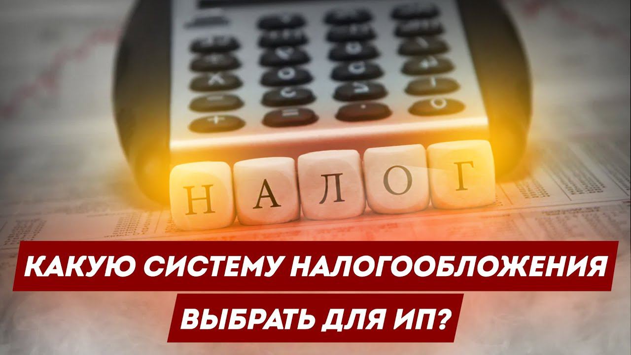 Какую систему налогообложения выбрать для ИП?
