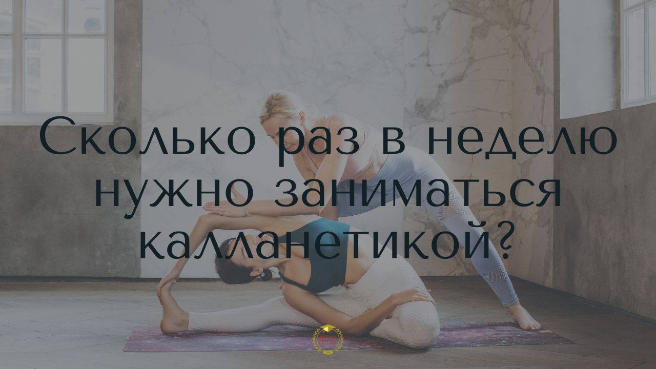 Сколько раз в неделю нужно заниматься калланетикой?