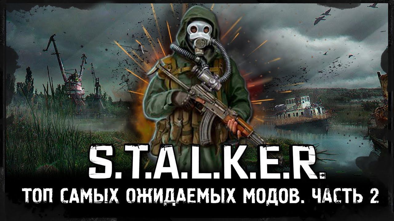 S.T.A.L.K.E.R.: ТОП САМЫХ ОЖИДАЕМЫХ МОДОВ. ЧАСТЬ ВТОРАЯ