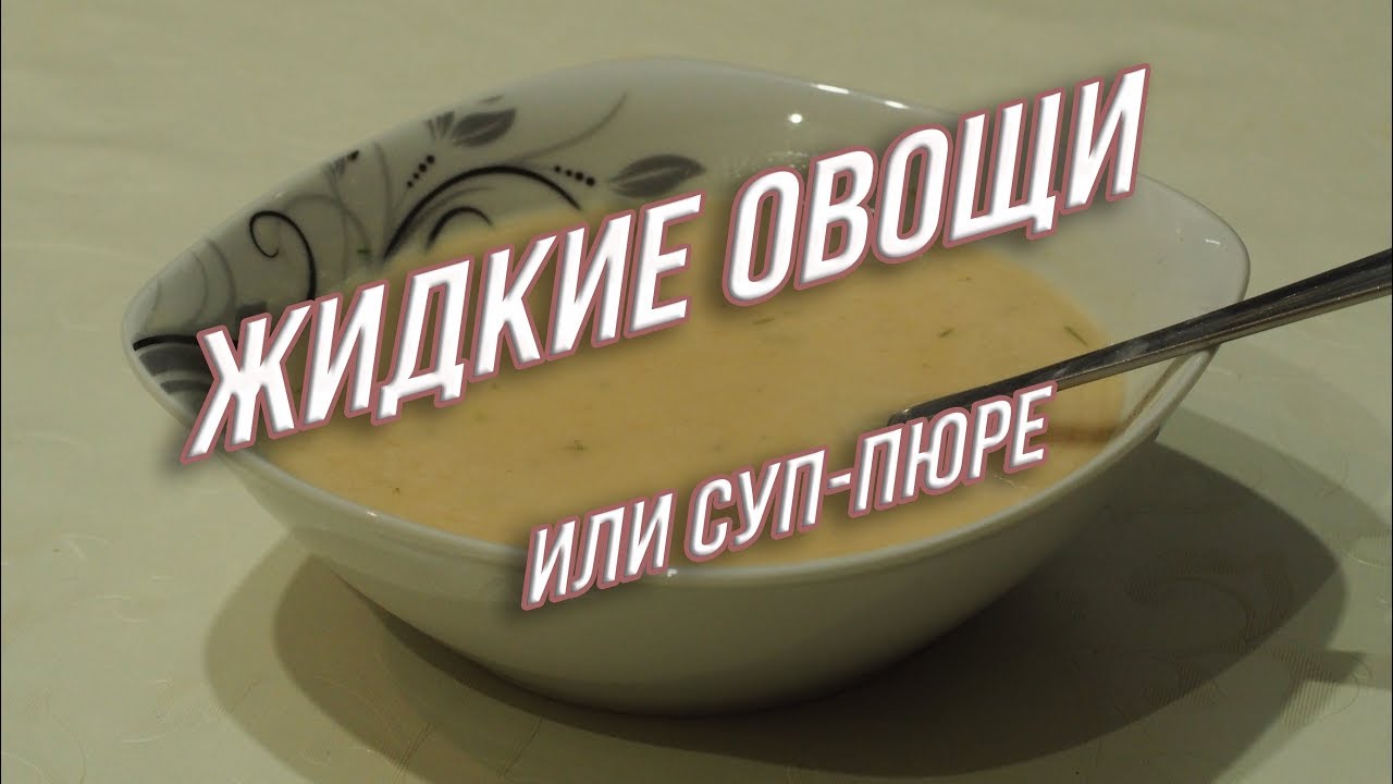 Крем суп или суп-пюре Или жидкие овощи.