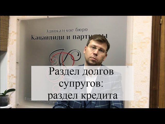 Раздел долгов супругов, раздел кредита после развода: советы адвоката по семейным делам
