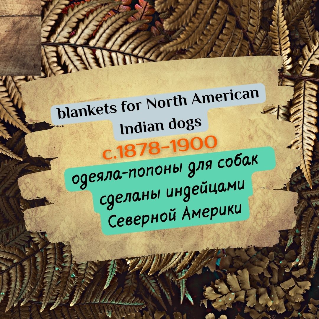 1878-1900гг Одеяла-попоны для собак  от североамериканских индейцев.