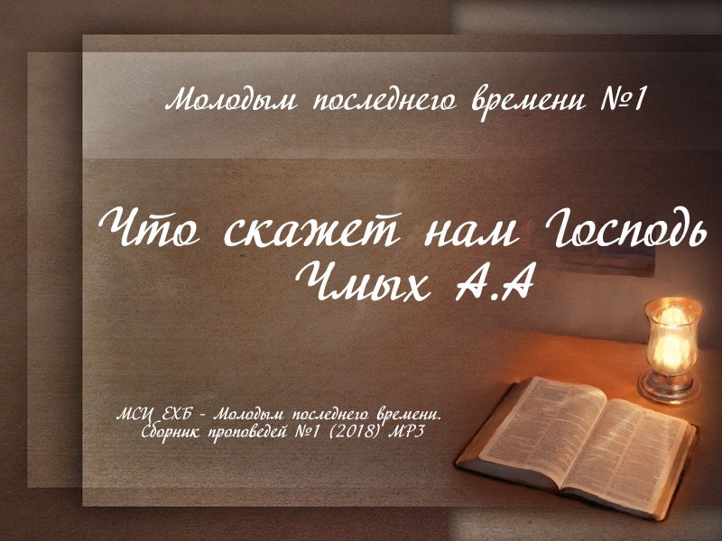 04 "Что скажет нам Господь" Чмых А.А. Сборник проповедей № 1. 2018 год.