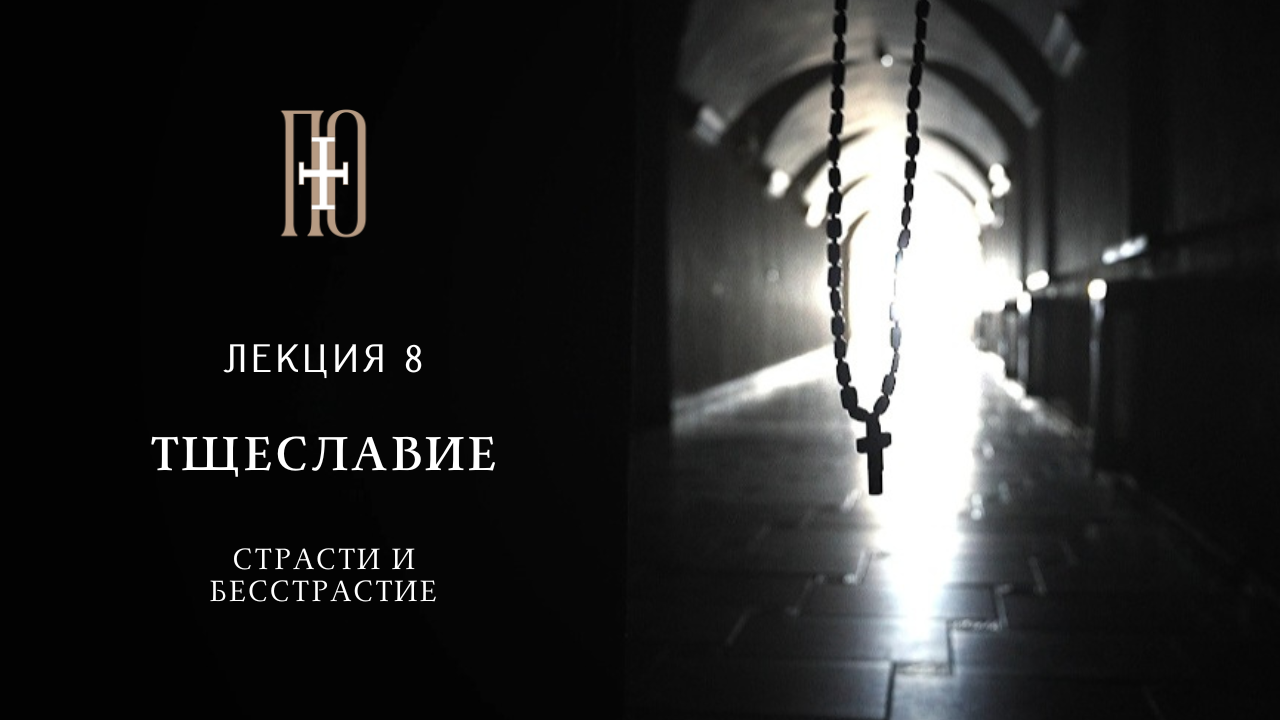 СТРАСТИ И БЕССТРАСТИЕ. ТЩЕСЛАВИЕ. Лекция 8  (диакон Роман Ларьков)