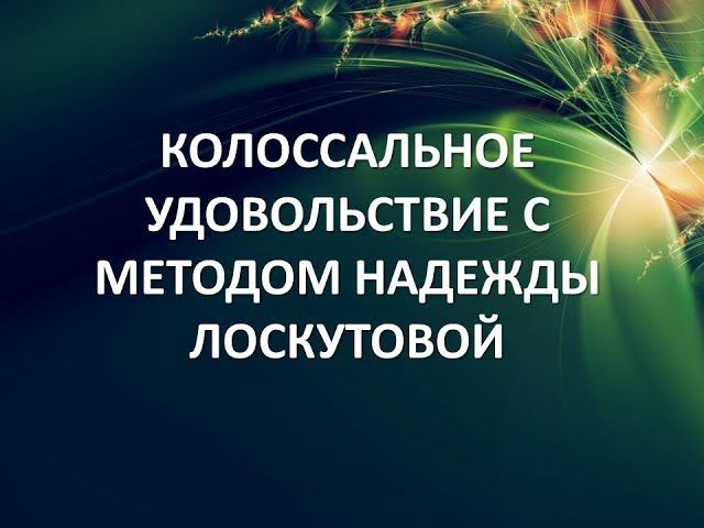 Колоссальное удовольствие с методом Надежды Лоскутовой