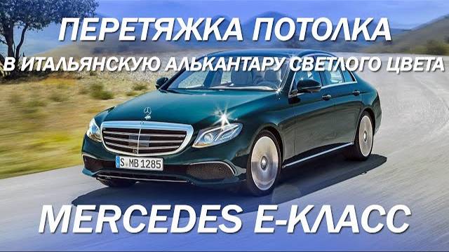 Mercedes E-класс - перетянули потолок в итальянскую алькантару светлого цвета ПЕРЕТЯЖКА ПОТОЛКА 2021