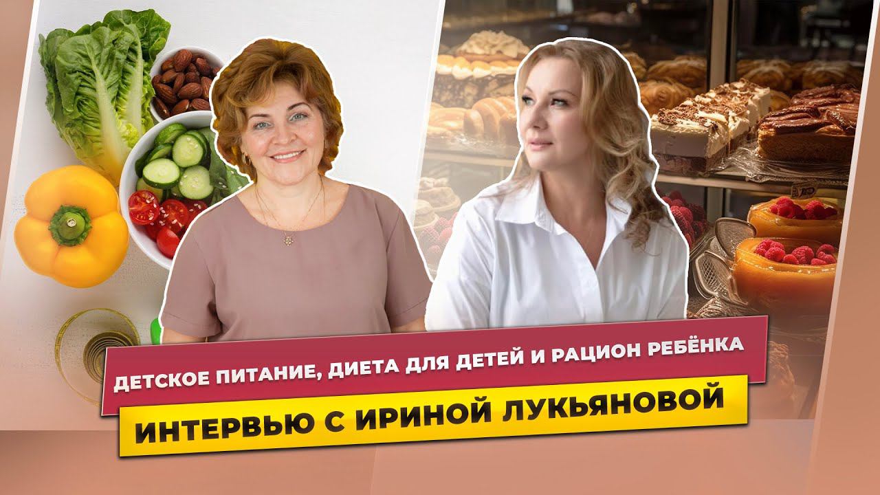 Детское питание, диета для детей и рацион ребёнка - интервью с￼ Ириной Лукьяновой