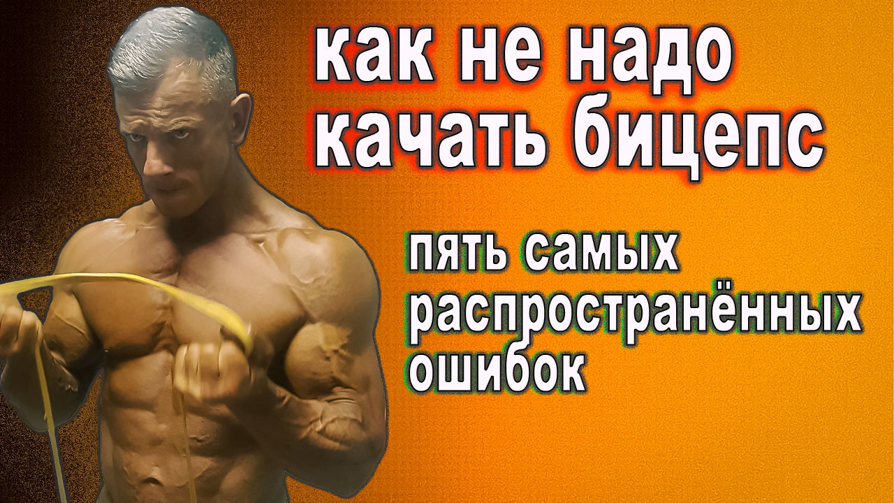 Как не надо качать бицепс. 5 самых распространённых ошибок в тренировках бицепса.