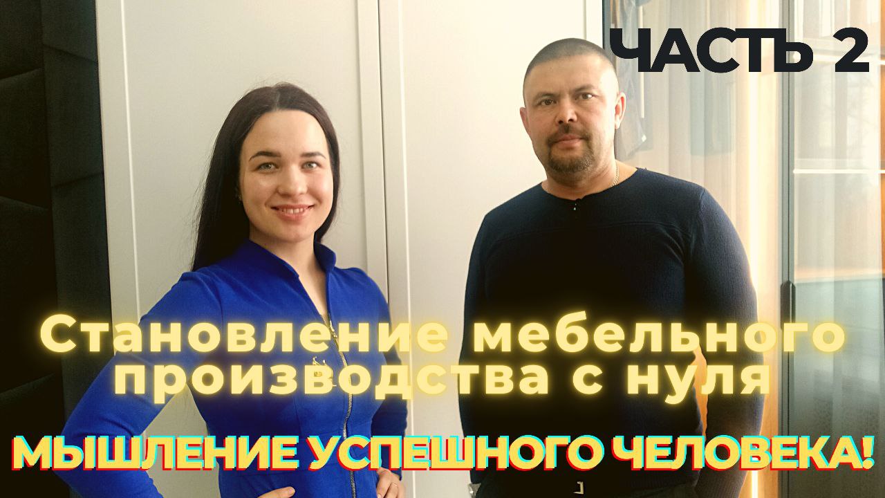 Мышление успешного человека. Мебельное производство. Предпринимательство. Бизнес.  Часть 2.