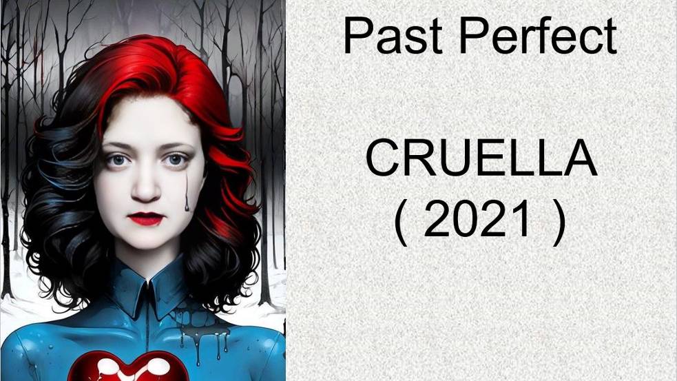 Past Perfect + CRUELLA ( 2021 )